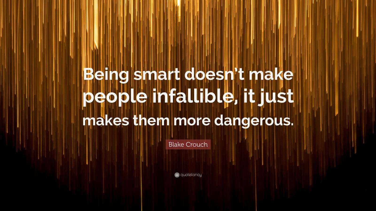 Blake Crouch Quote: “Being smart doesn’t make people infallible, it ...