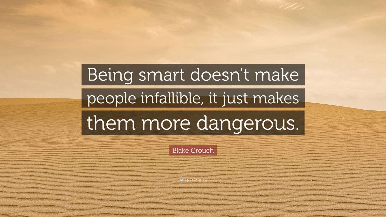 Blake Crouch Quote: “Being smart doesn’t make people infallible, it ...