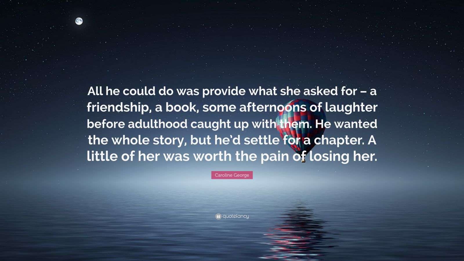 Caroline George Quote: “All he could do was provide what she asked for ...