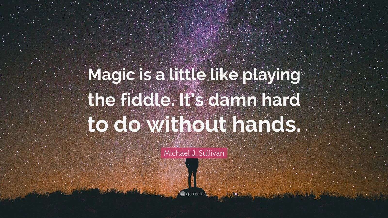 Michael J. Sullivan Quote: “Magic is a little like playing the fiddle ...