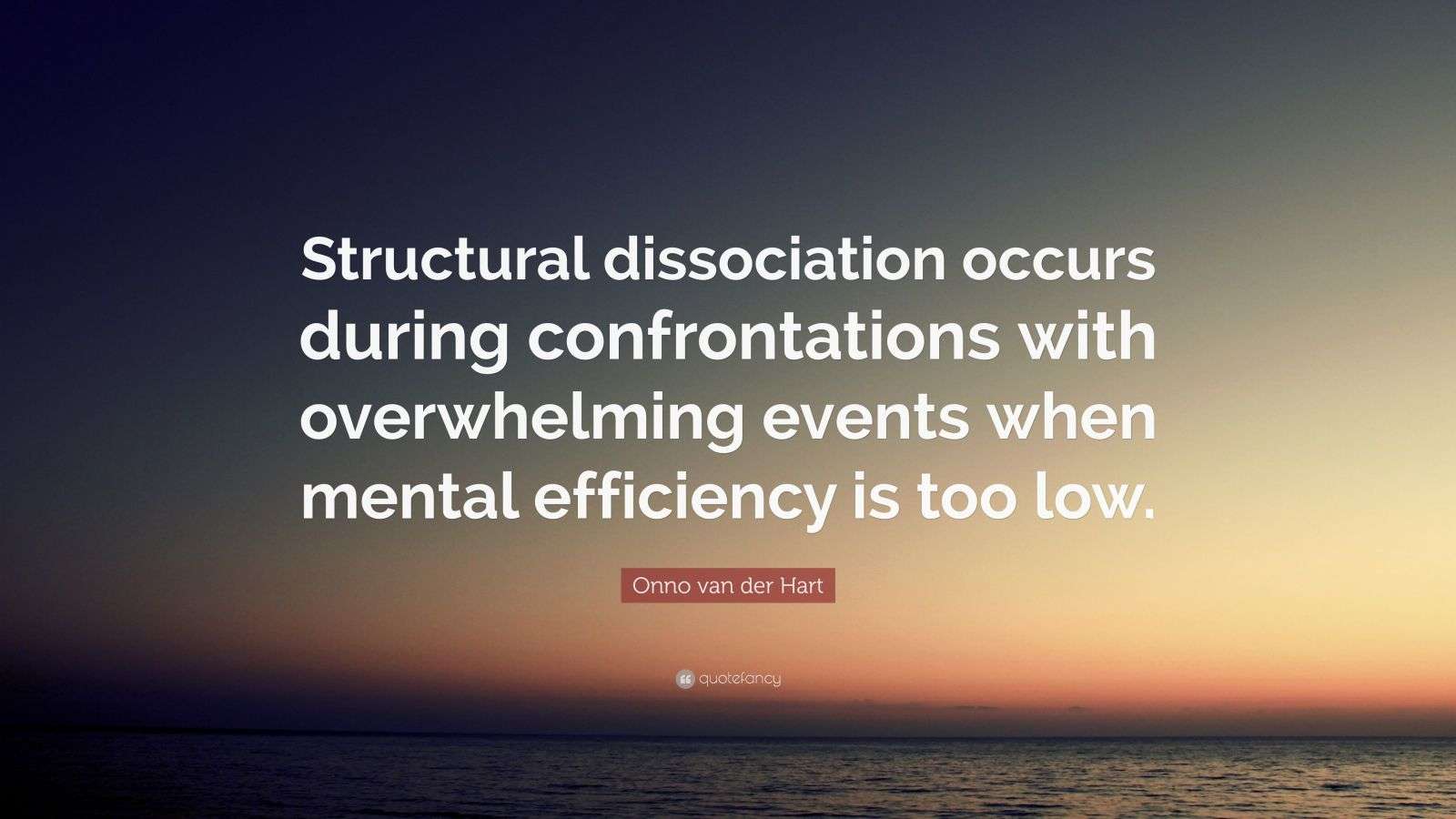 Onno van der Hart Quote: “Structural dissociation occurs during ...
