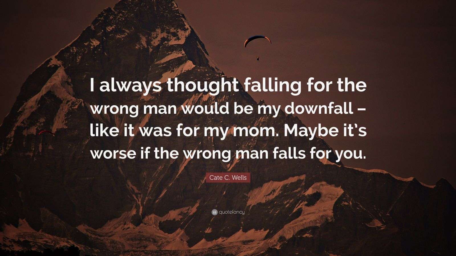Cate C. Wells Quote: “I always thought falling for the wrong man would ...