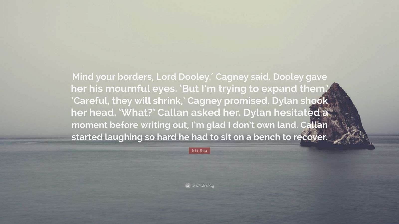 K.M. Shea Quote: “Mind your borders, Lord Dooley.′ Cagney said. Dooley ...