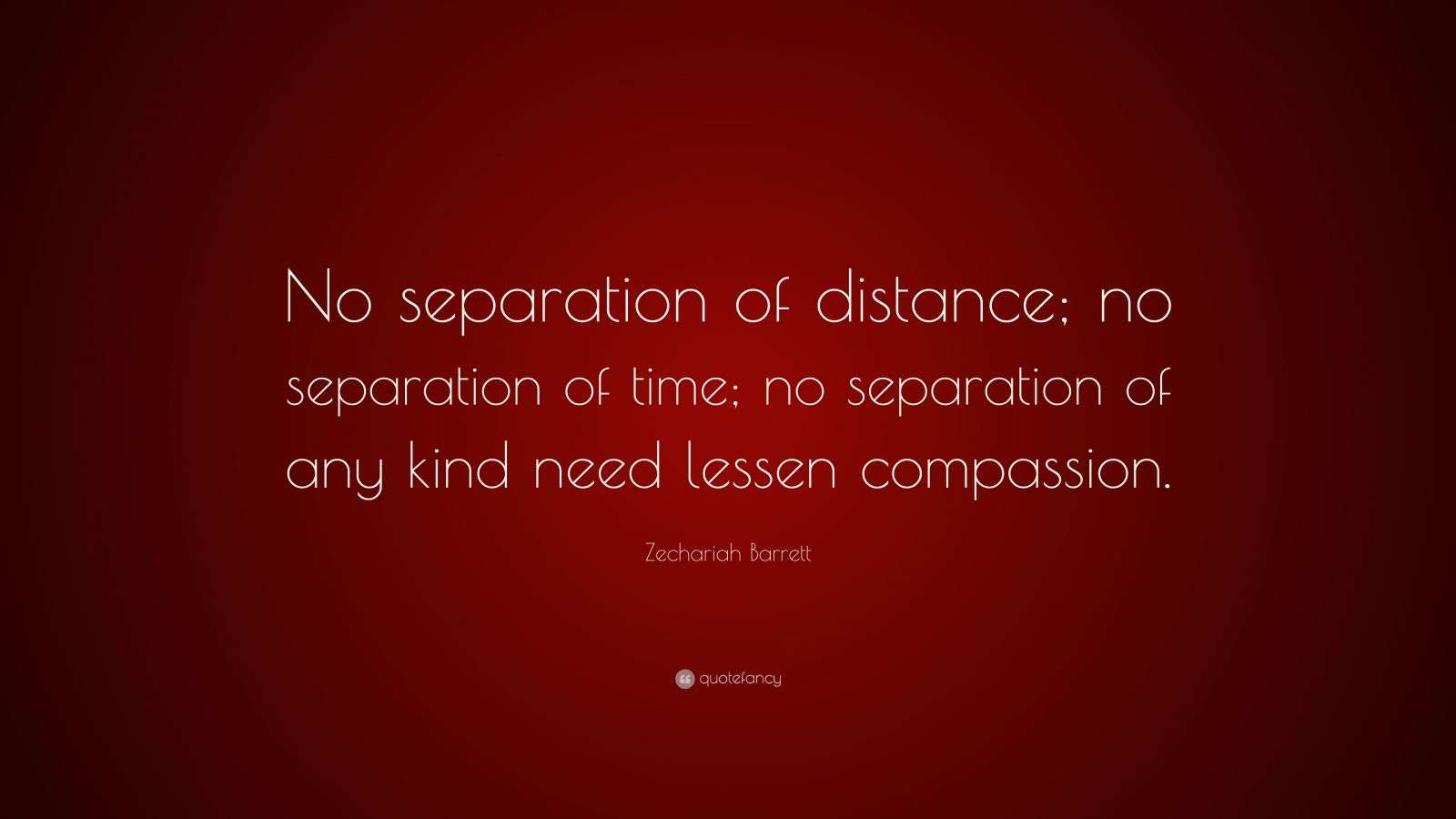 Zechariah Barrett Quote: “No separation of distance; no separation of ...