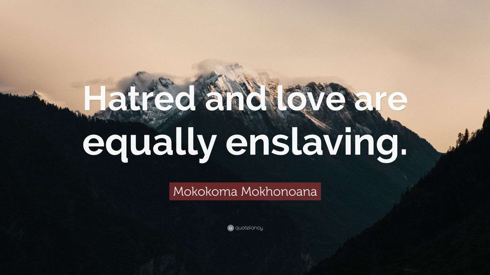 Mokokoma Mokhonoana Quote: “Hatred and love are equally enslaving.”