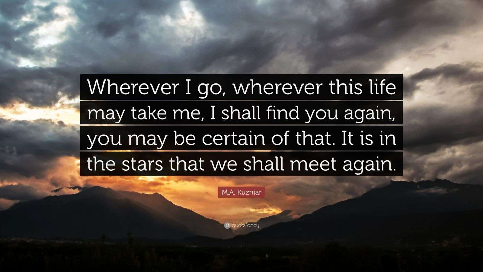 M.A. Kuzniar Quote: “Wherever I go, wherever this life may take me, I ...