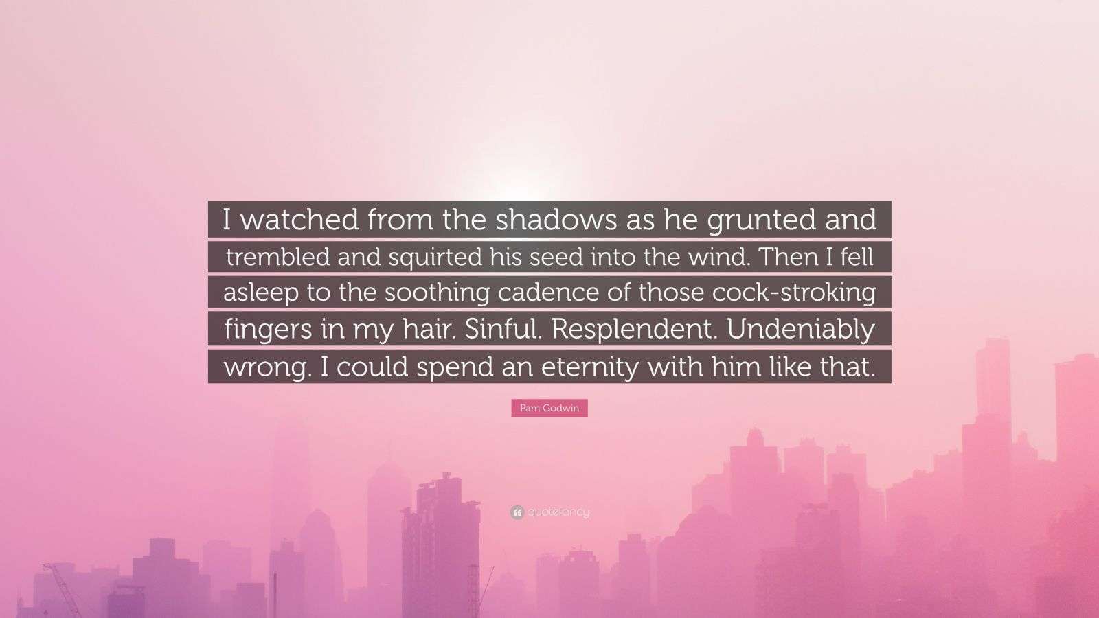 Pam Godwin Quote: “I watched from the shadows as he grunted and ...