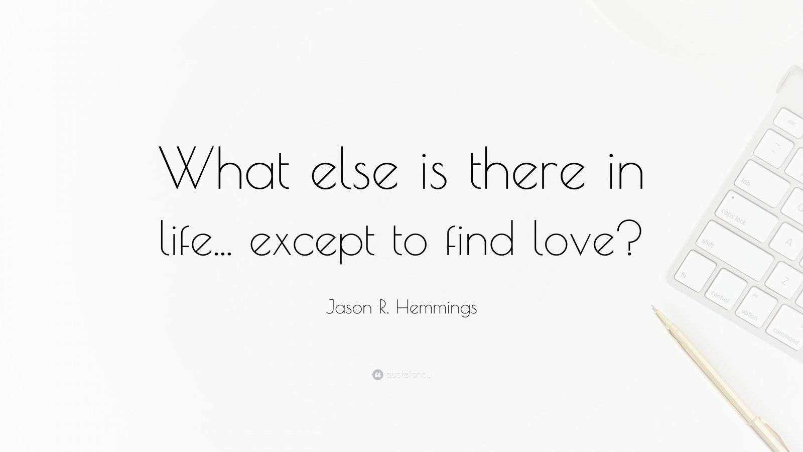 Jason R. Hemmings Quote: “What else is there in life... except to find ...