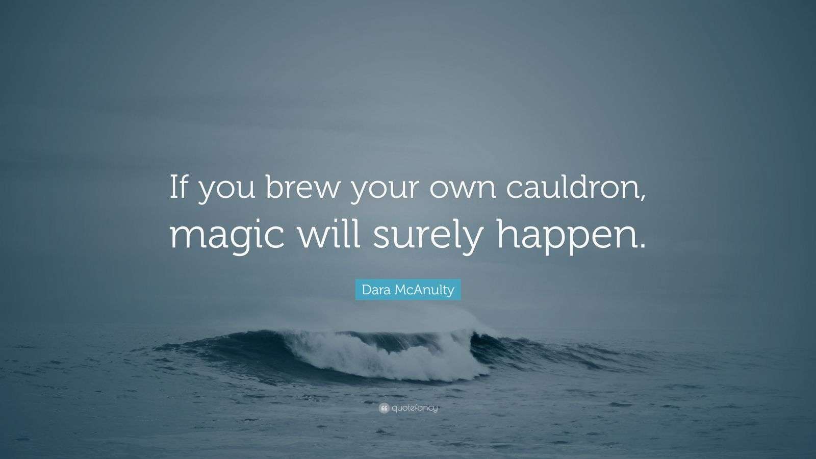 Dara McAnulty Quote: “If you brew your own cauldron, magic will surely ...