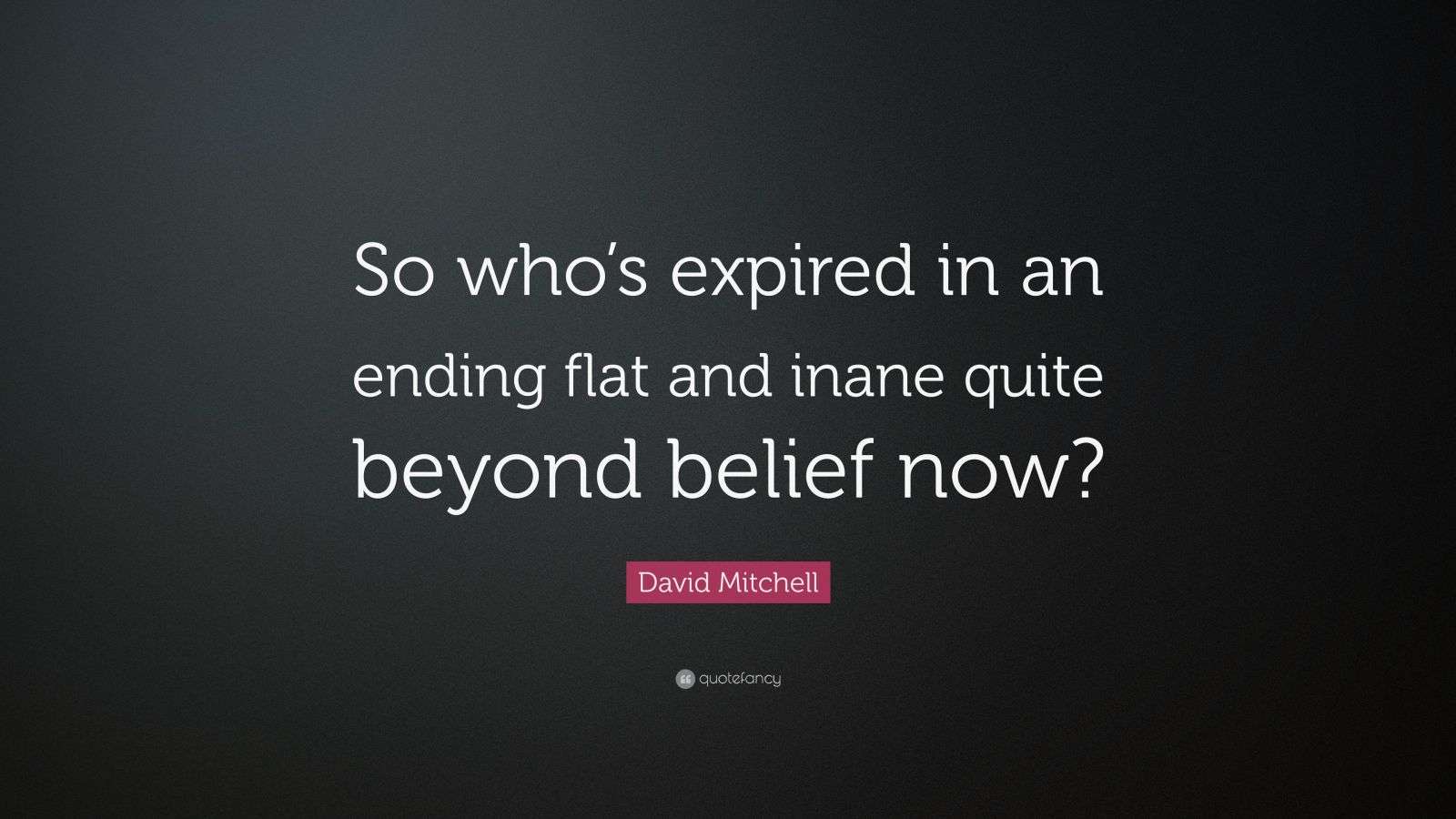 David Mitchell Quote: “So who’s expired in an ending flat and inane ...