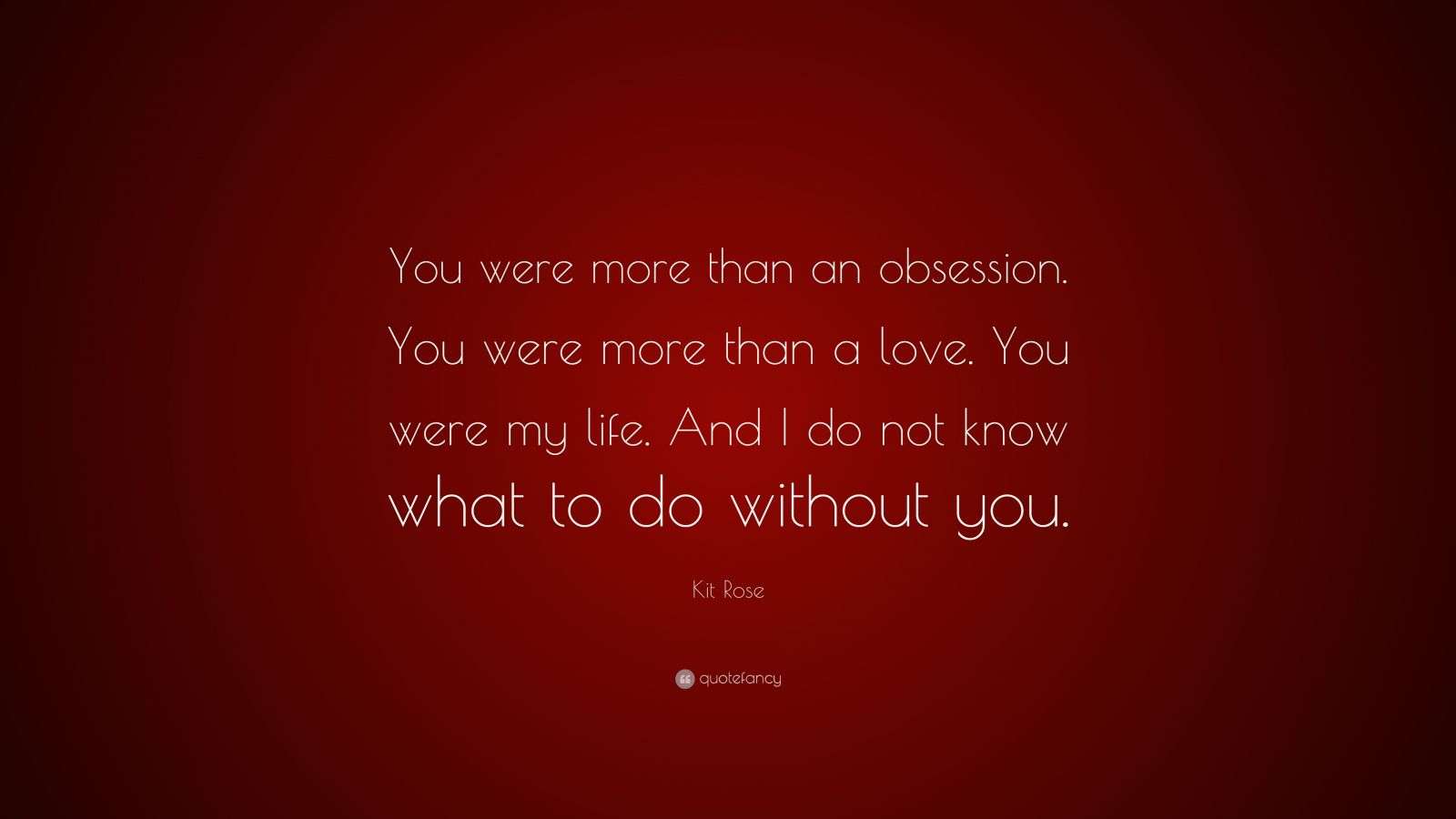 Kit Rose Quote: “You were more than an obsession. You were more than a ...