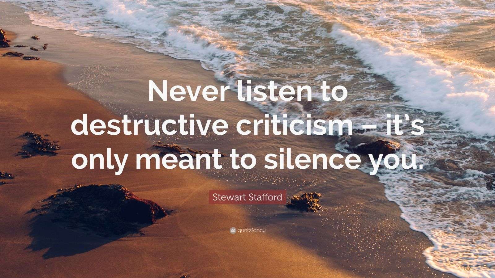 Stewart Stafford Quote: “Never listen to destructive criticism – it’s ...