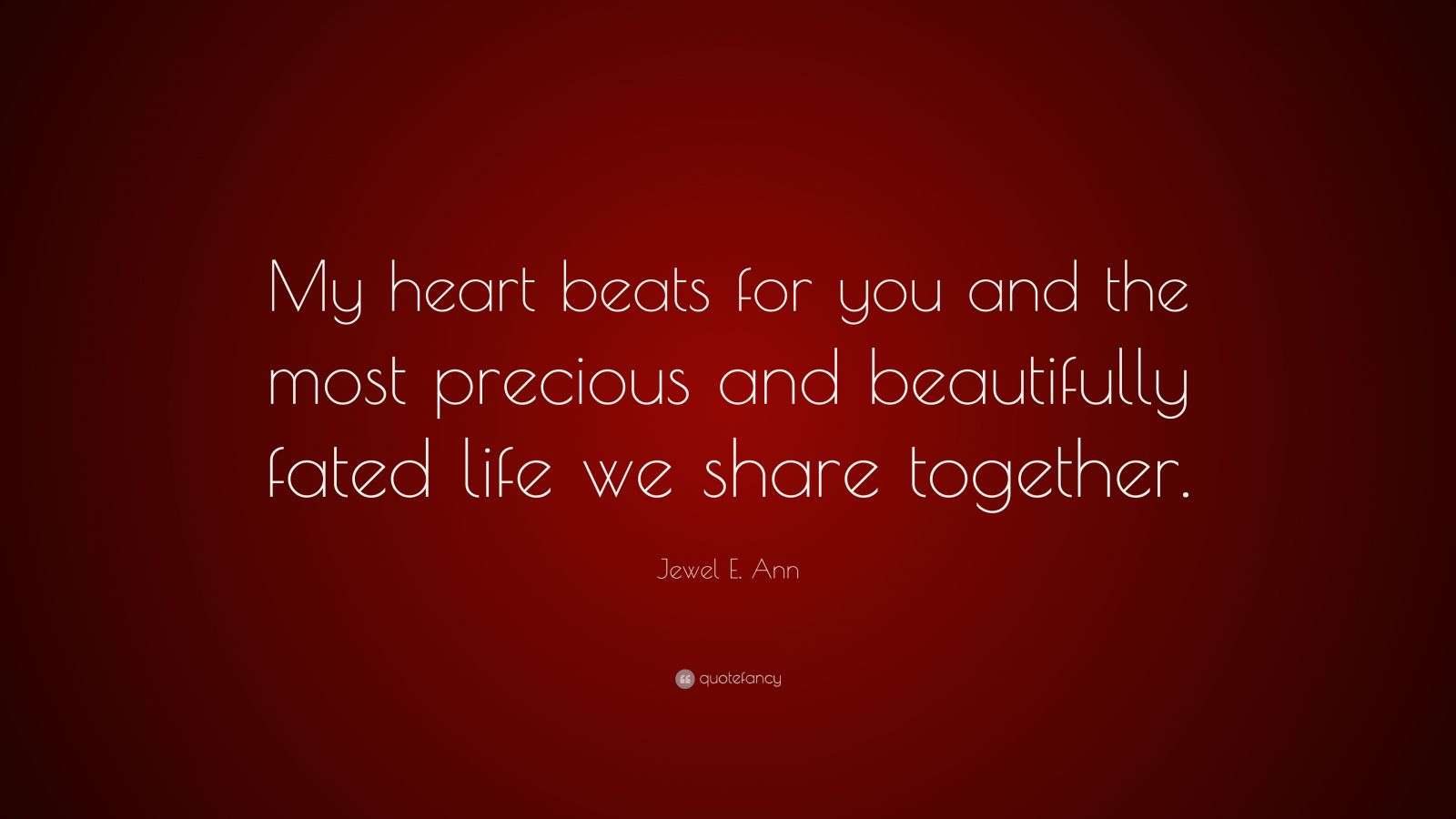Jewel E. Ann Quote: “My heart beats for you and the most precious and ...