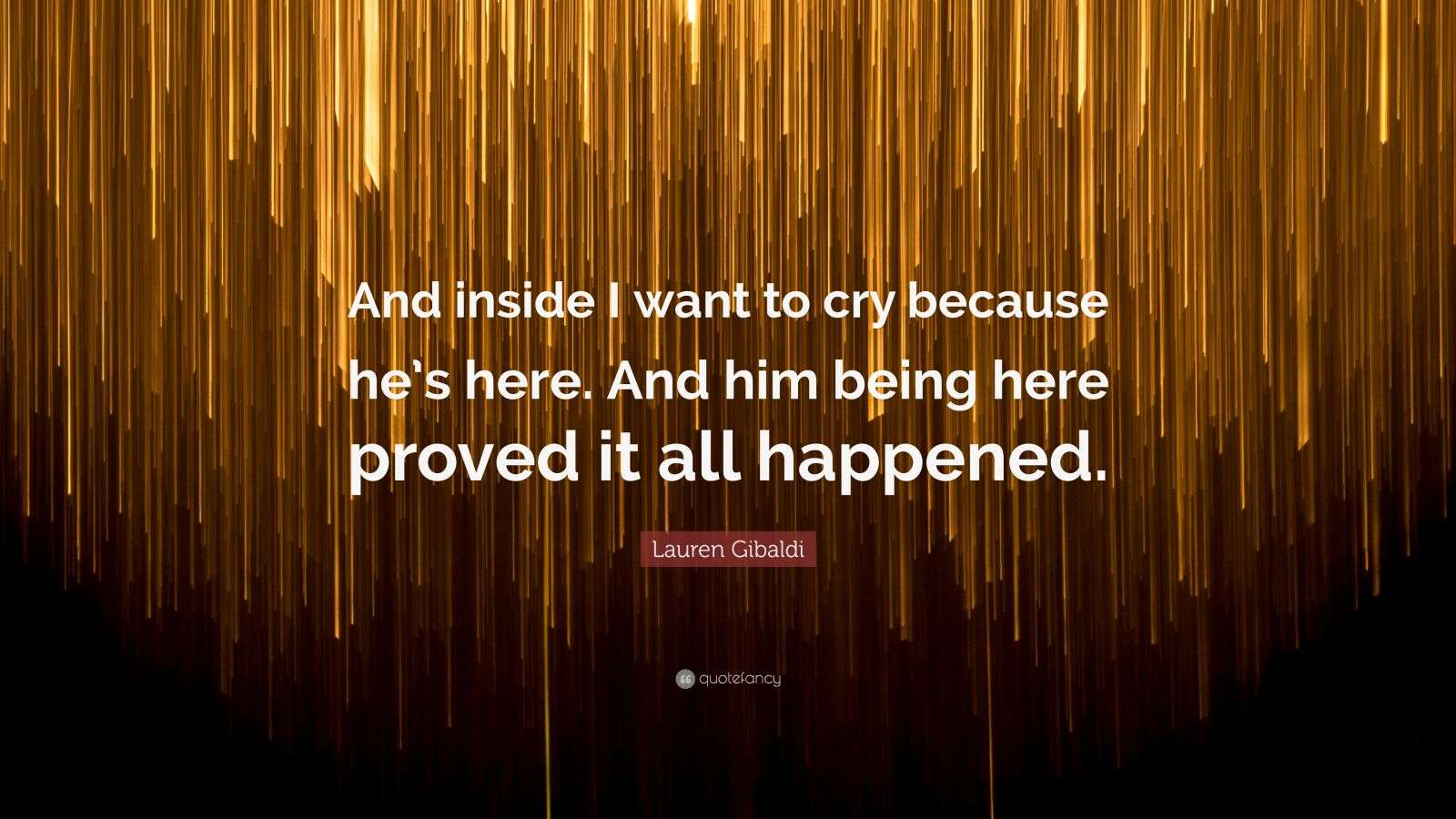 Lauren Gibaldi Quote: “And inside I want to cry because he’s here. And ...