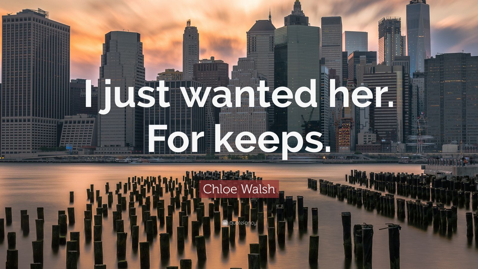 Chloe Walsh Quote: “I just wanted her. For keeps.”