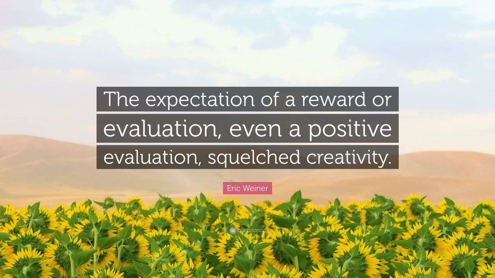 Eric Weiner Quote: “The expectation of a reward or evaluation, even a ...