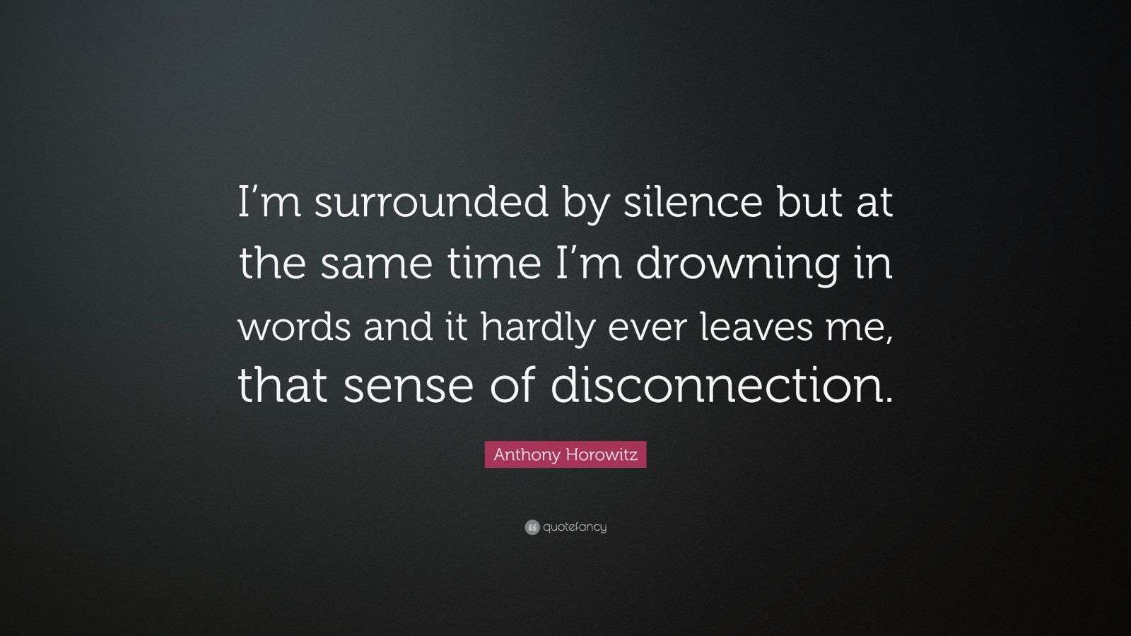 Anthony Horowitz Quote: “I’m surrounded by silence but at the same time ...