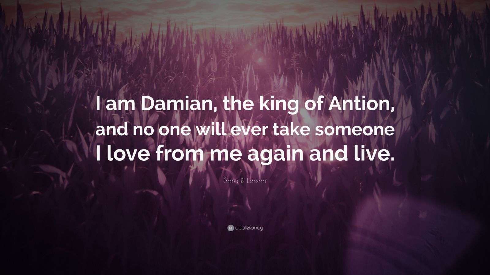 Sara B. Larson Quote: “I am Damian, the king of Antion, and no one will ...
