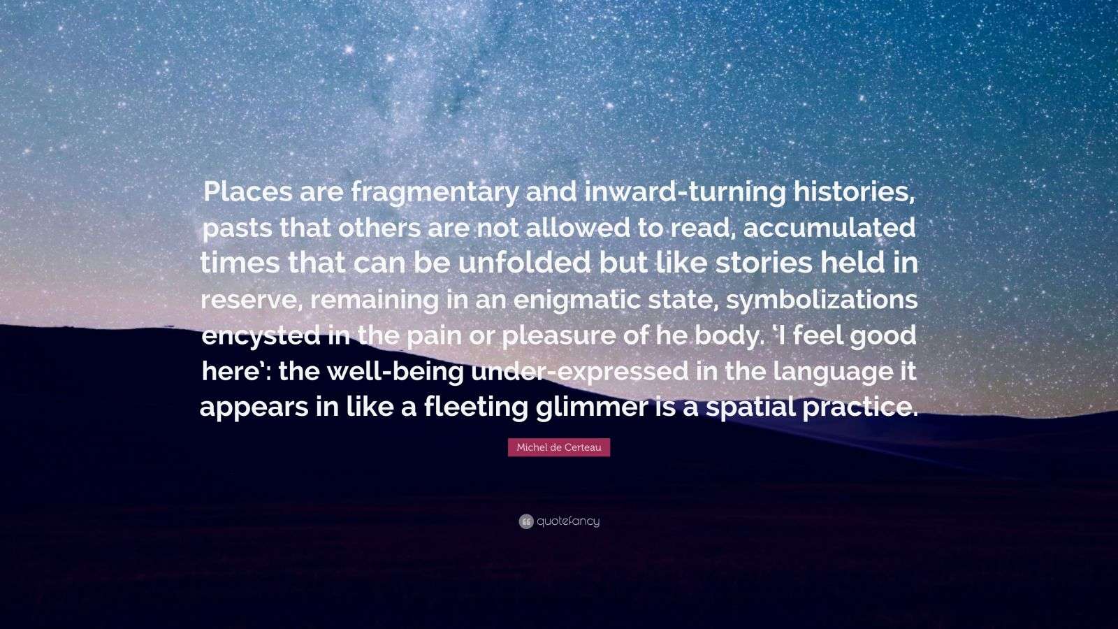 Michel de Certeau Quote: “Places are fragmentary and inward-turning ...