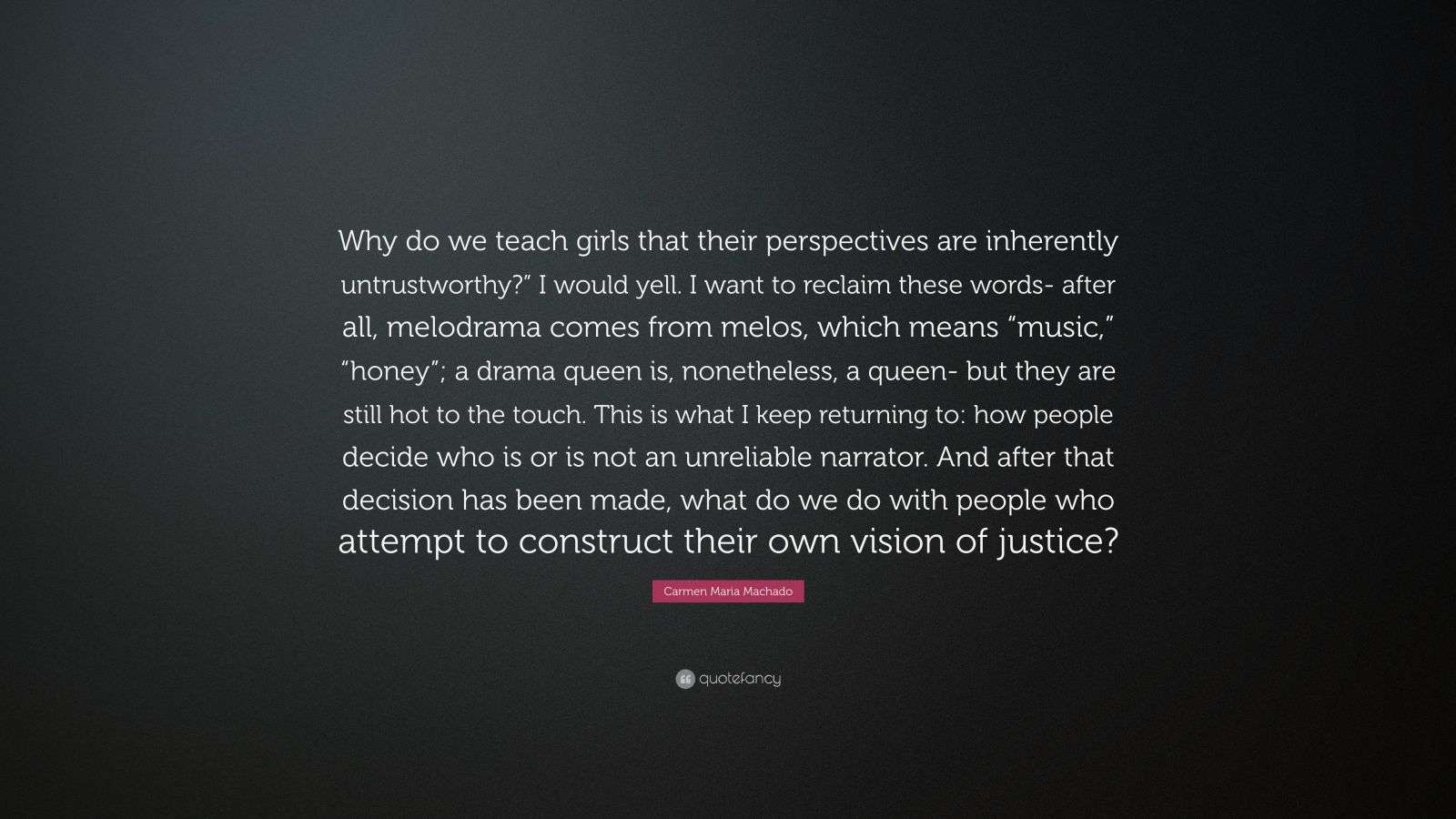 Carmen Maria Machado Quote: “Why do we teach girls that their ...