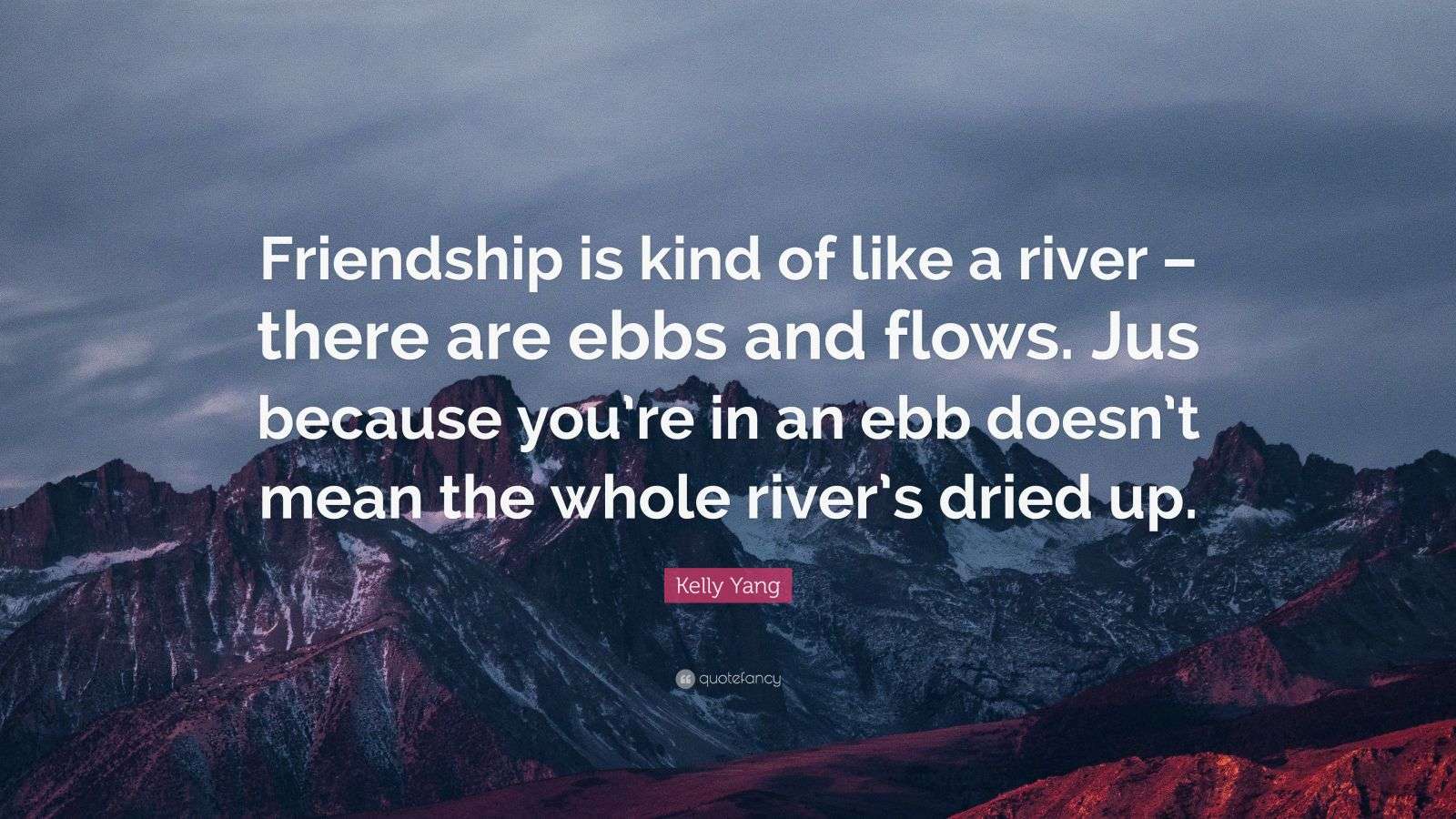 Kelly Yang Quote: “Friendship is kind of like a river – there are ebbs ...