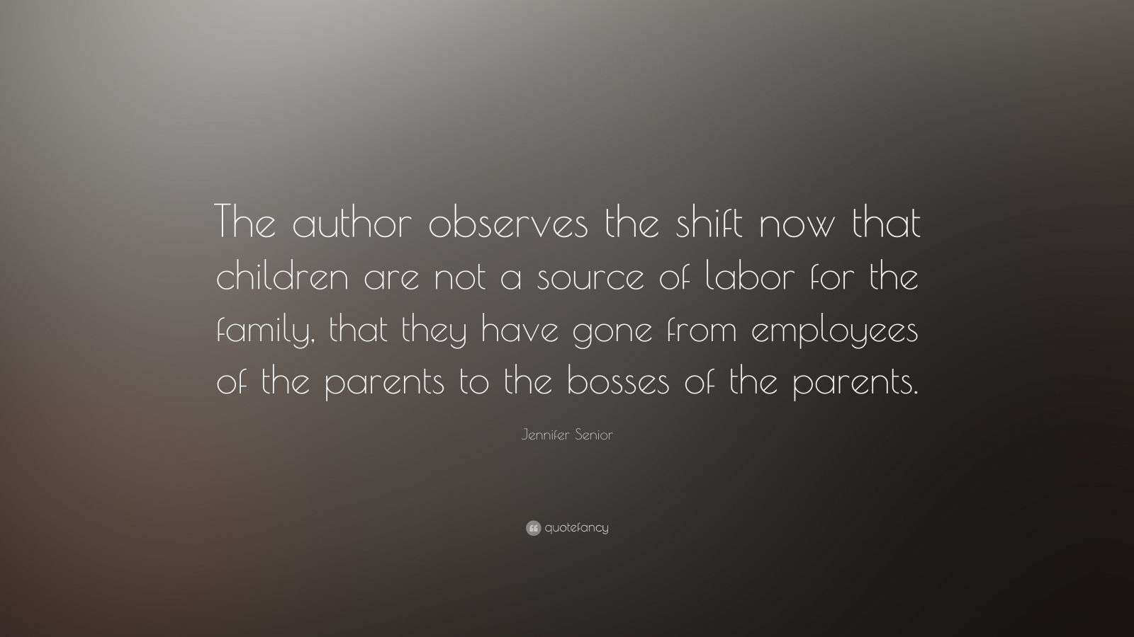 Jennifer Senior Quote: “The author observes the shift now that children ...