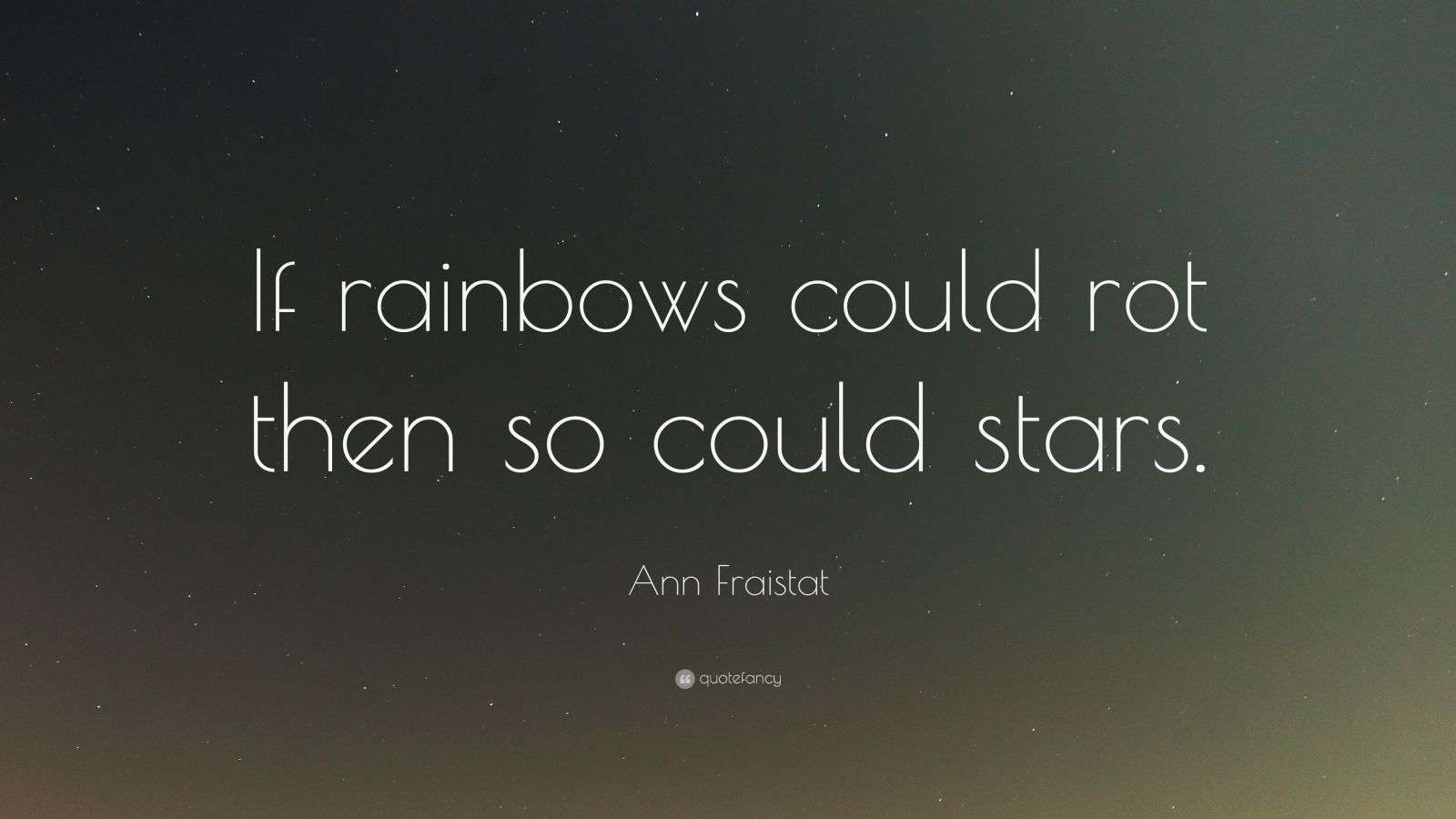 Ann Fraistat Quote: “If rainbows could rot then so could stars.”