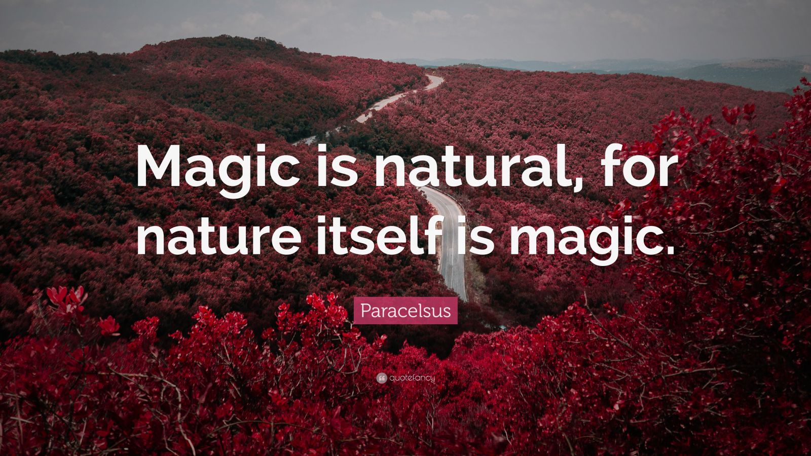 Paracelsus Quote: “Magic is natural, for nature itself is magic.”