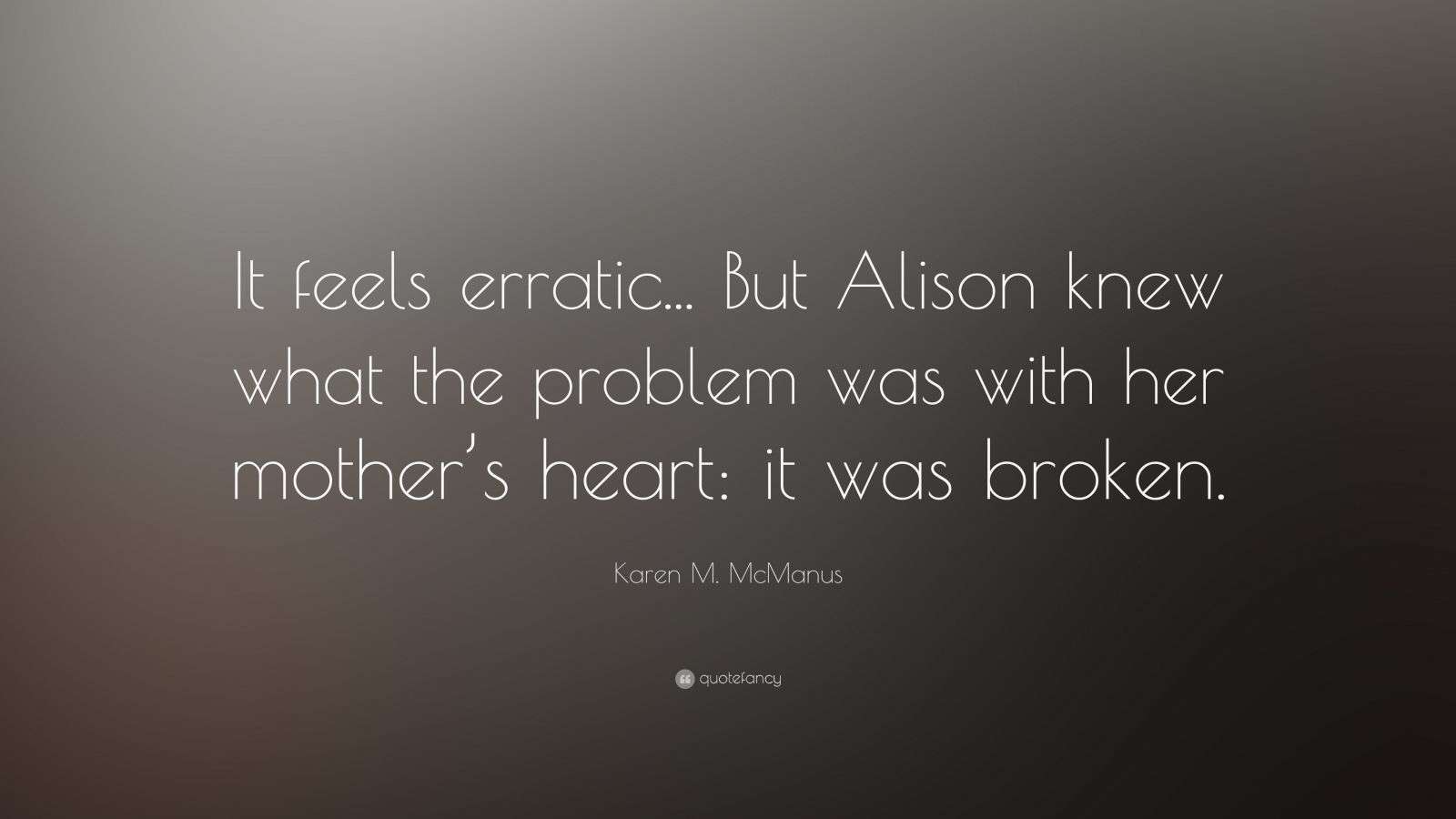 Karen M. McManus Quote: “It feels erratic... But Alison knew what the ...