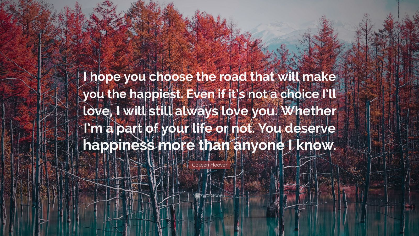 Colleen Hoover Quote: “I hope you choose the road that will make you ...