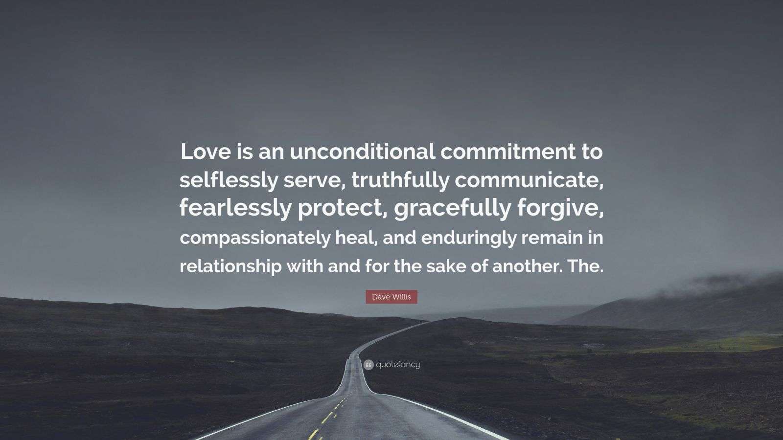 Dave Willis Quote: “Love is an unconditional commitment to selflessly ...