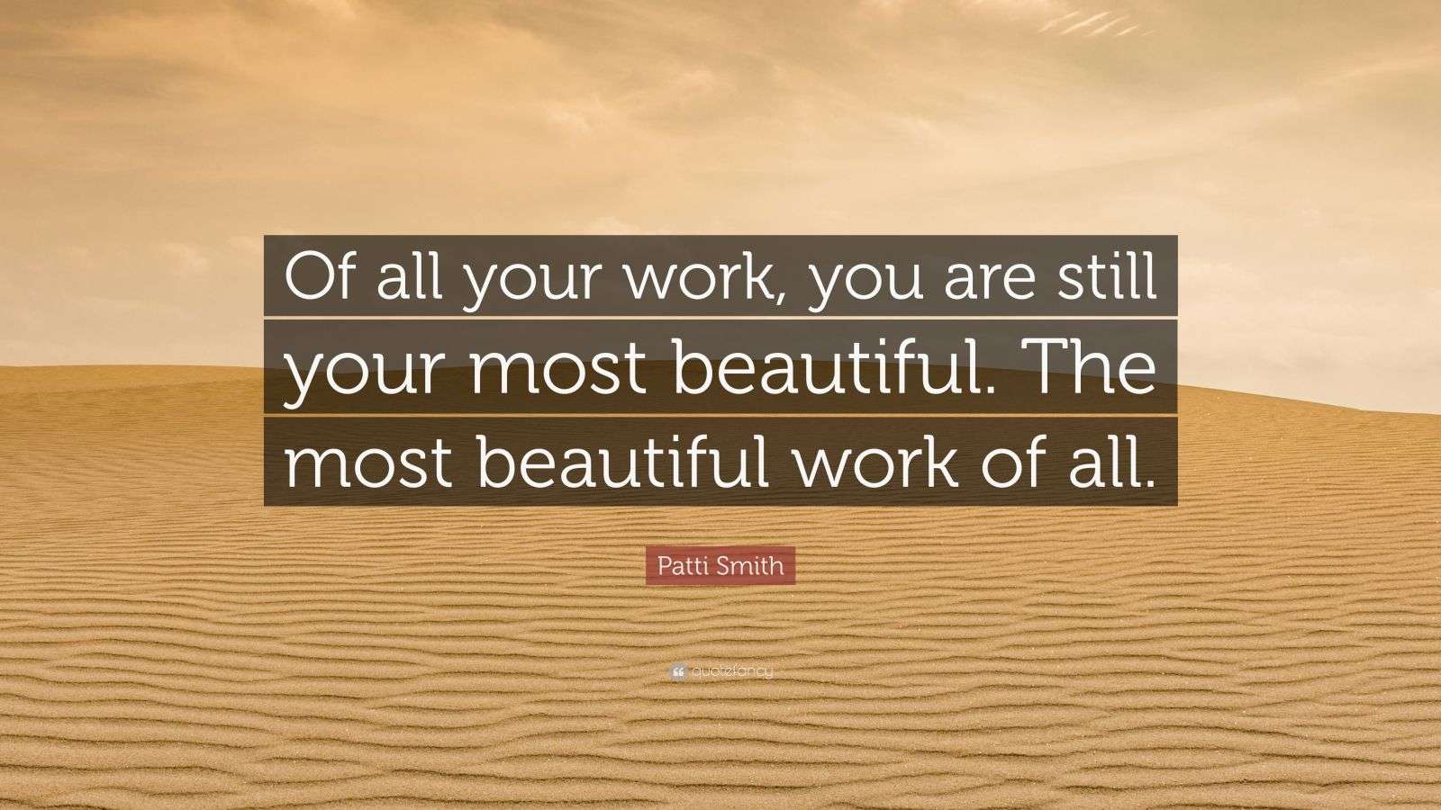 Patti Smith Quote: “Of all your work, you are still your most beautiful ...