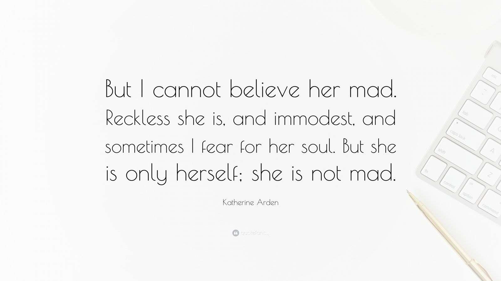 Katherine Arden Quote: “But I cannot believe her mad. Reckless she is ...