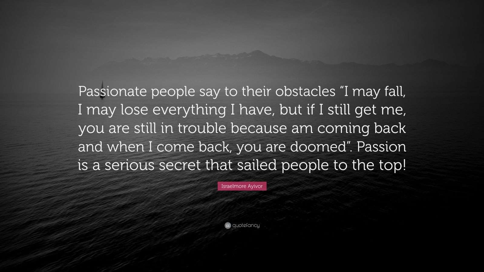 Israelmore Ayivor Quote: “Passionate people say to their obstacles “I ...