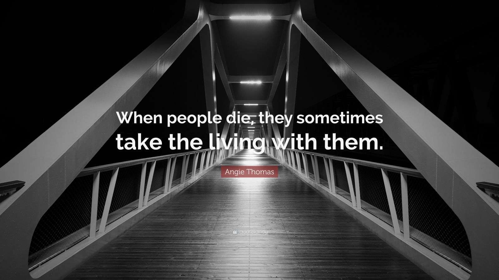 Angie Thomas Quote: “When people die, they sometimes take the living ...