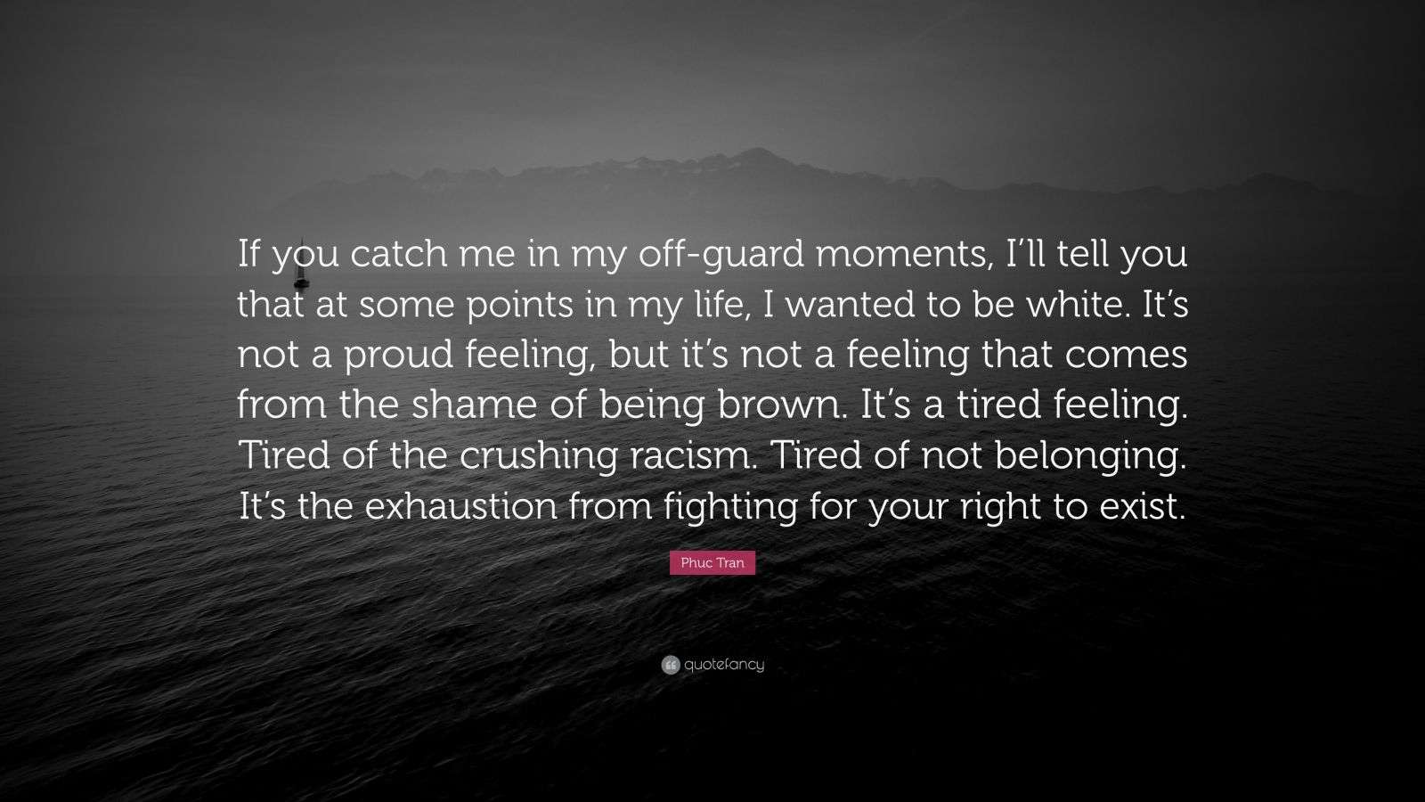 Phuc Tran Quote: “If you catch me in my off-guard moments, I’ll tell ...