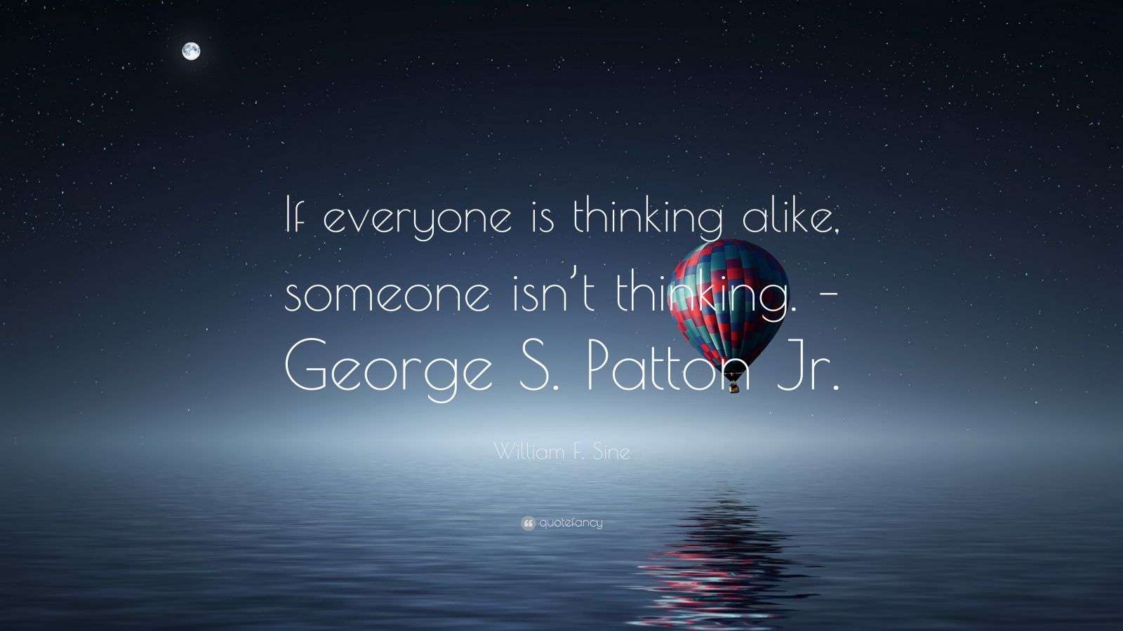 William F. Sine Quote: “If everyone is thinking alike, someone isn’t ...