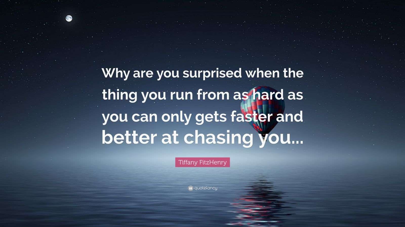Tiffany FitzHenry Quote: “Why are you surprised when the thing you run ...