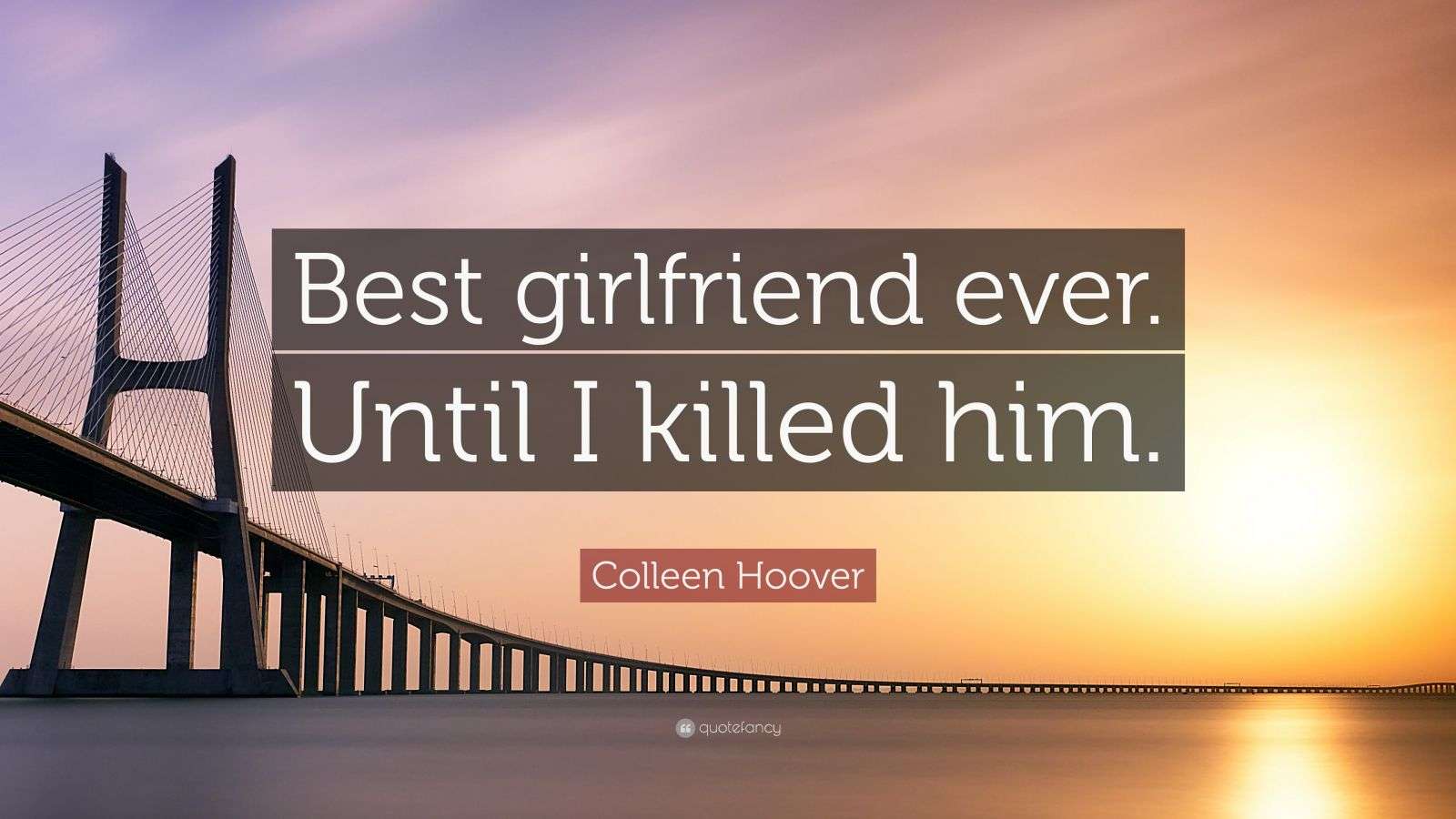 Colleen Hoover Quote: “Best girlfriend ever. Until I killed him.”
