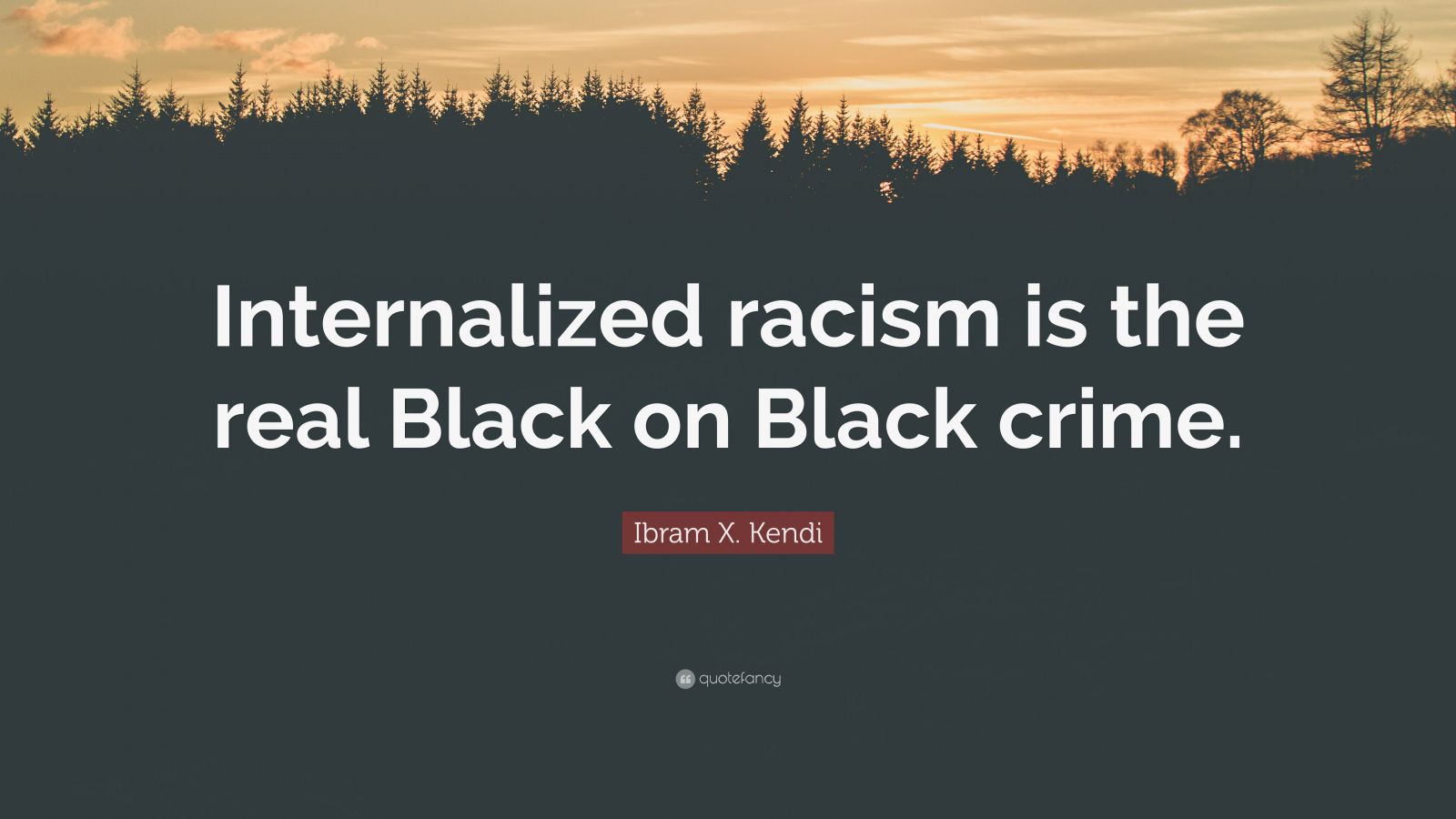 Ibram X. Kendi Quote: “Internalized racism is the real Black on Black ...