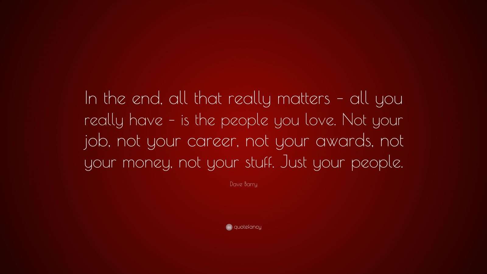 Dave Barry Quote: “In the end, all that really matters – all you really ...