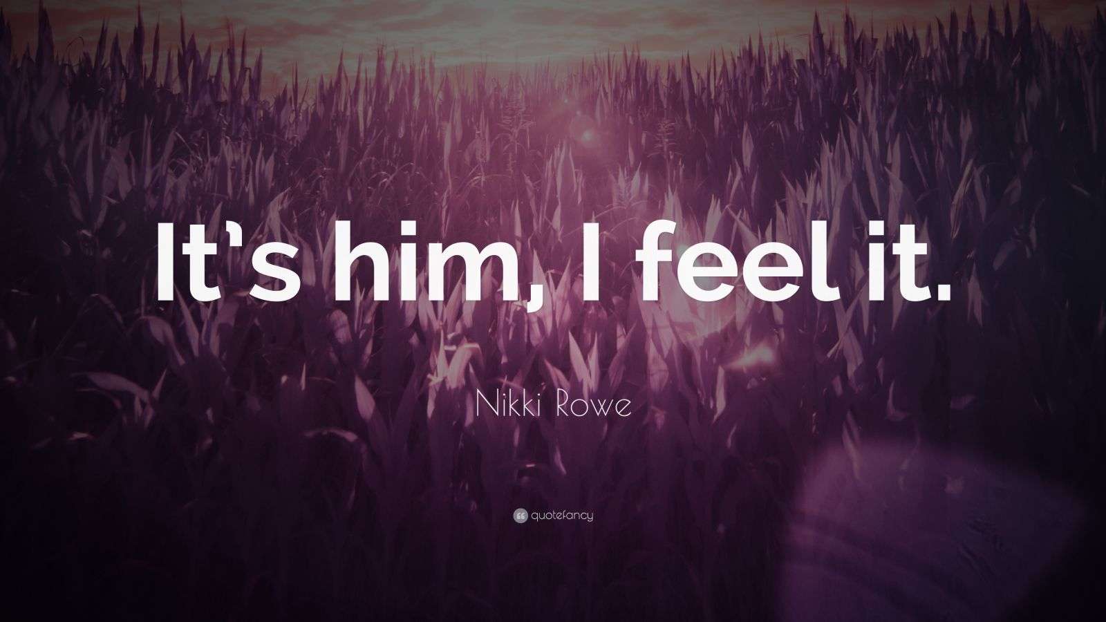 Nikki Rowe Quote: “It’s him, I feel it.”