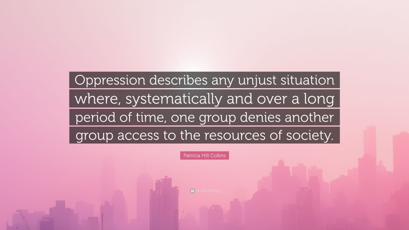 Patricia Hill Collins Quote: “Oppression describes any unjust situation ...