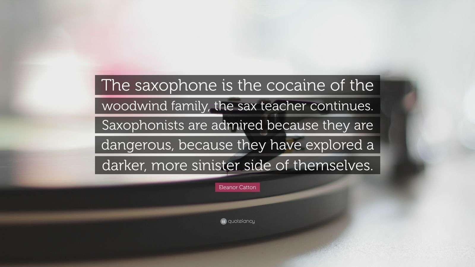 Eleanor Catton Quote: “The saxophone is the cocaine of the woodwind ...