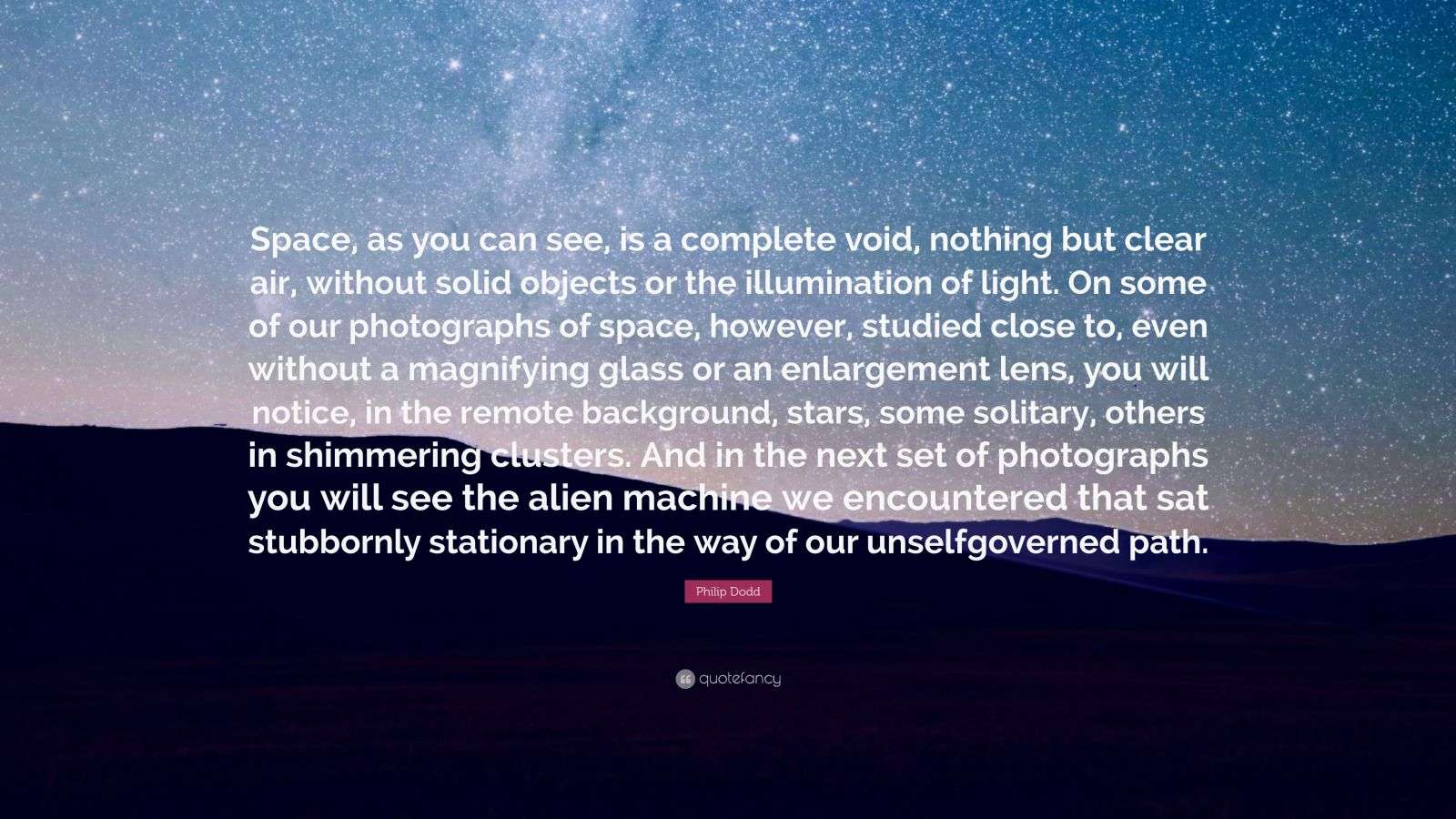 Philip Dodd Quote: “Space, as you can see, is a complete void, nothing ...