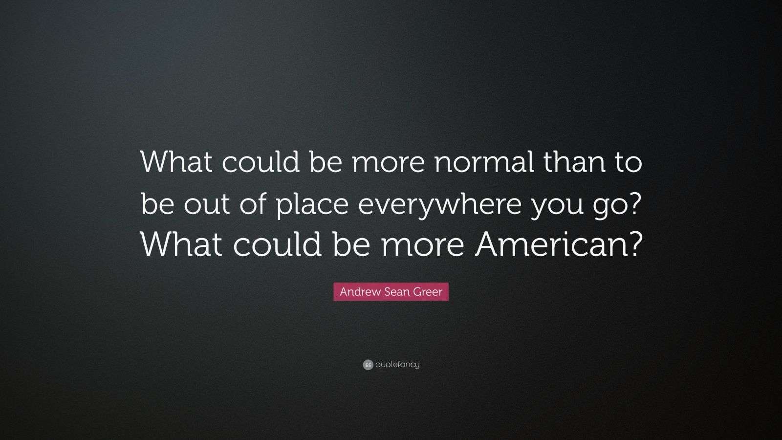 Andrew Sean Greer Quote: “What could be more normal than to be out of ...