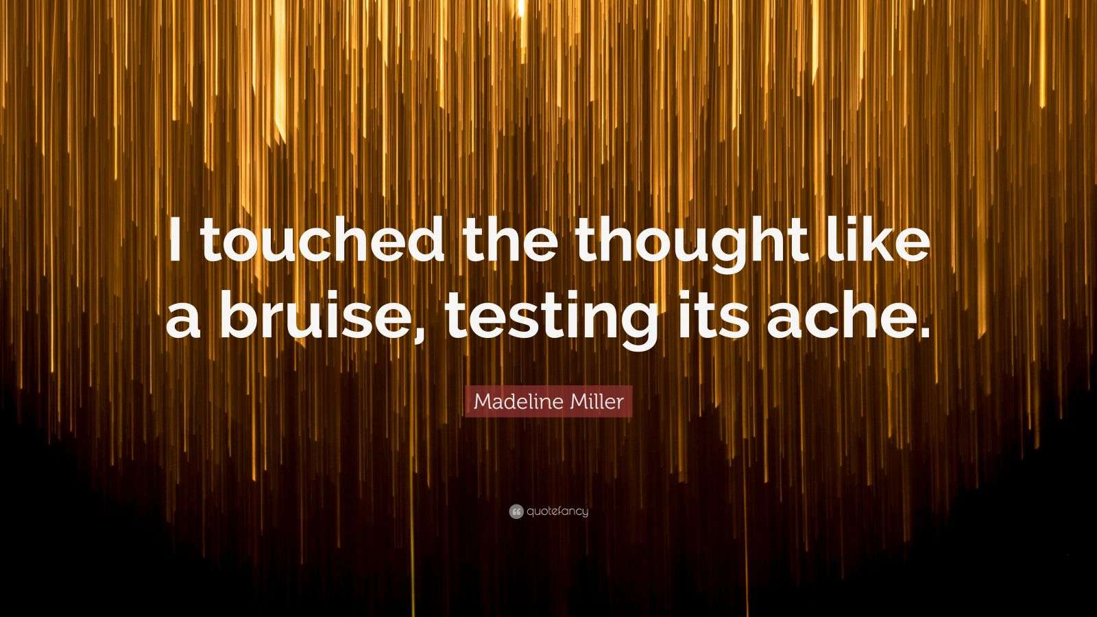 Madeline Miller Quote: “I touched the thought like a bruise, testing ...