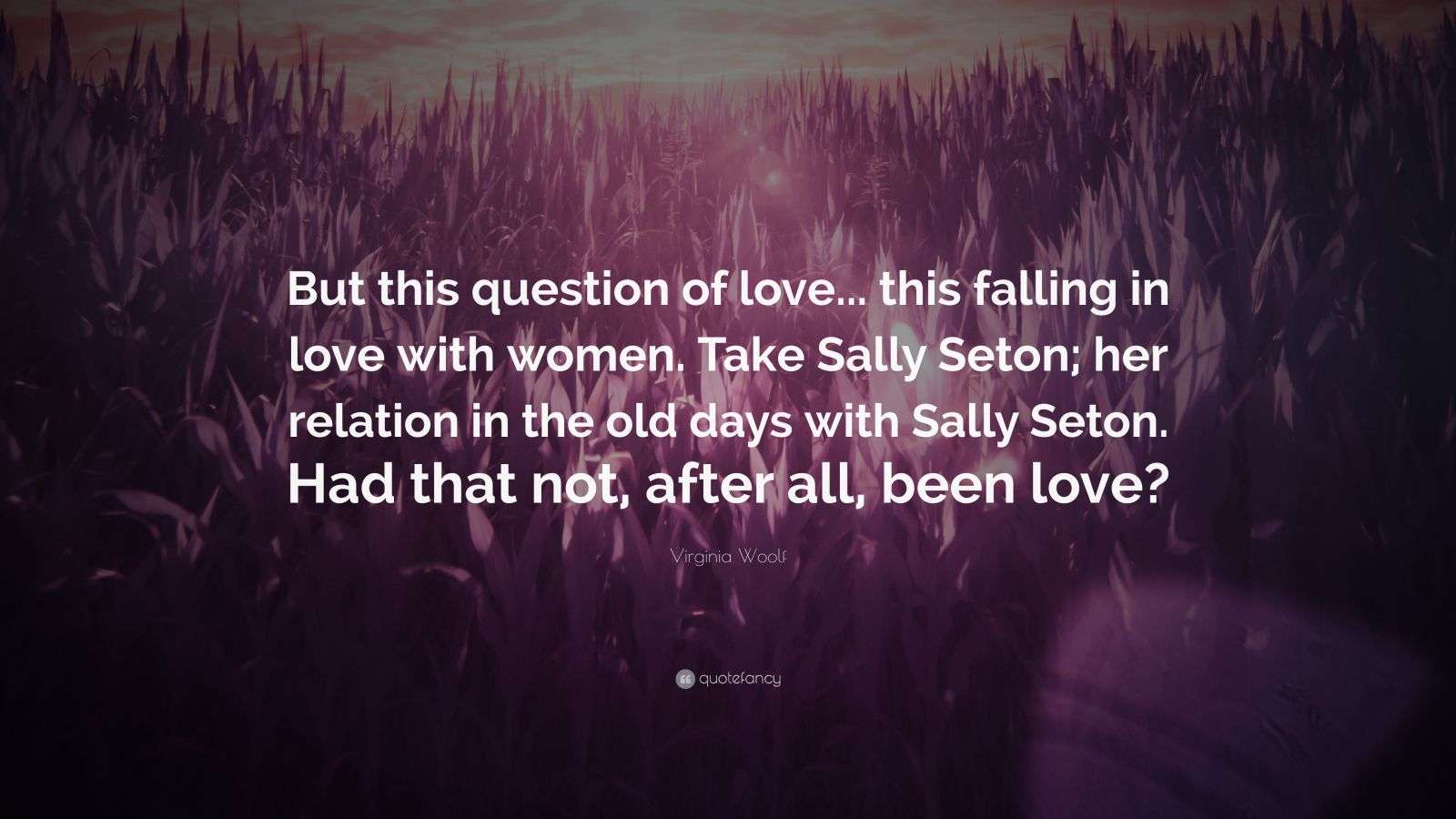 Virginia Woolf Quote: “But this question of love... this falling in ...