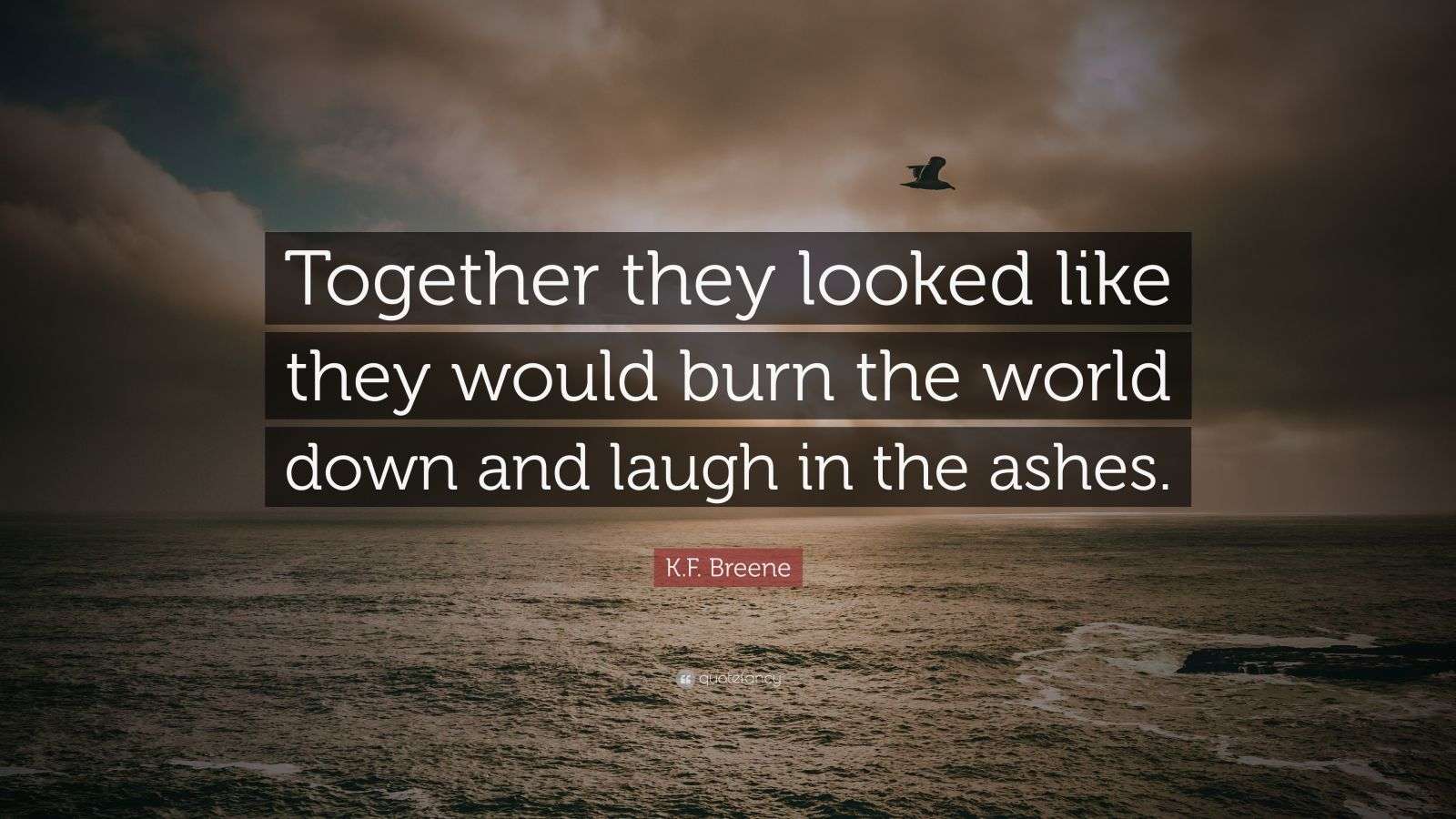 K.F. Breene Quote: “Together they looked like they would burn the world ...