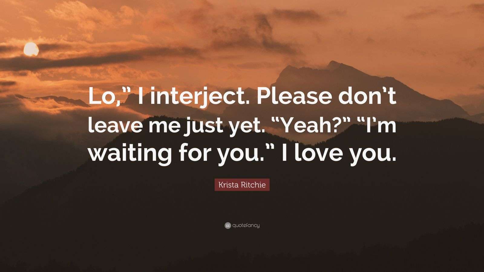 Krista Ritchie Quote: “Lo,” I interject. Please don’t leave me just yet ...